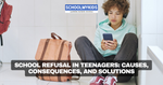 School Refusal in Teenagers: Causes, Consequences, and Solutions