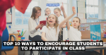 Top 10 Ways to Encourage Students to Participate in Class