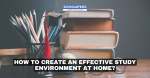 How to Create an Effective Study Environment at Home?